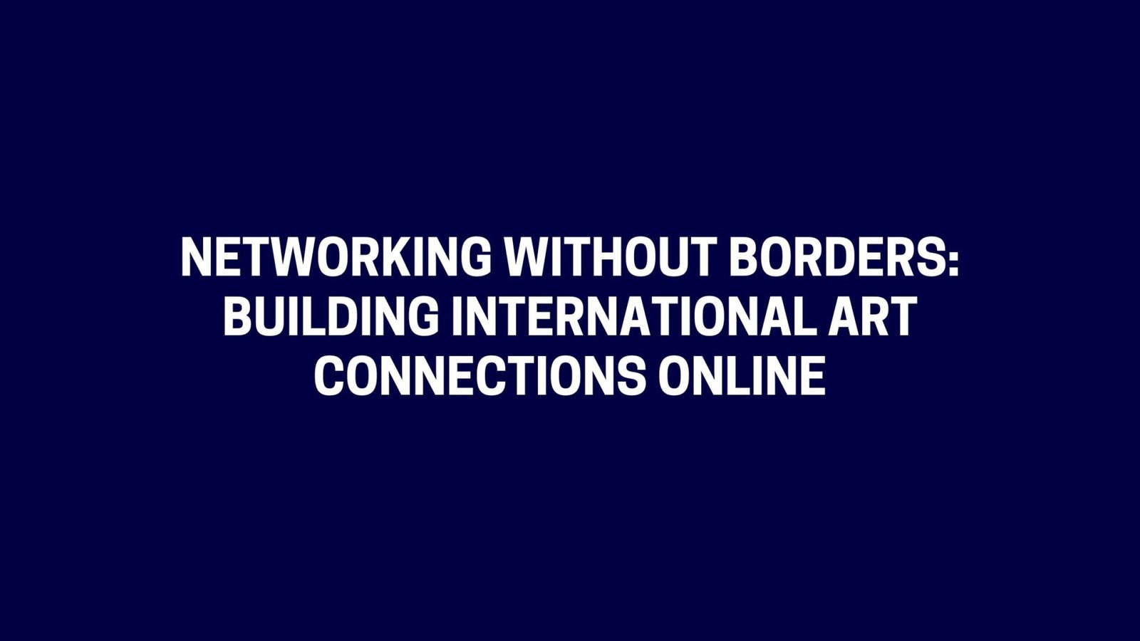 Networking Without Borders: Building International Art Connections ...